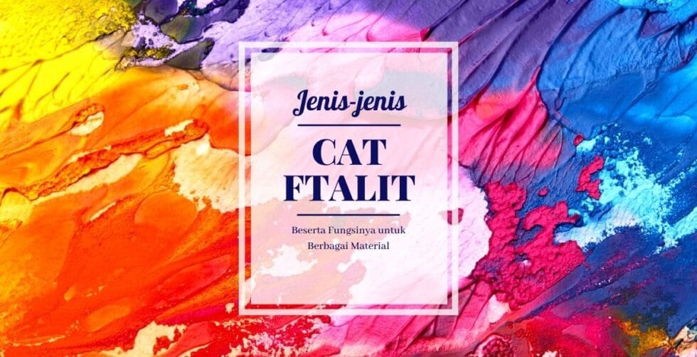 Jenis-Jenis Cat Ftalit dan Fungsinya untuk Berbagai Material